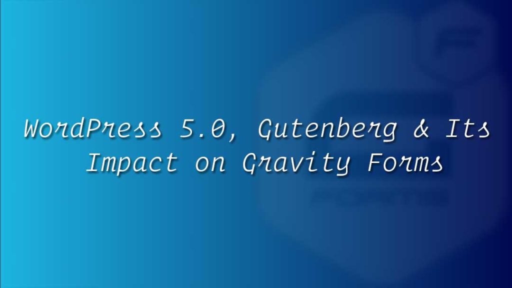 Wordpress 5 0 Gutenberg And Its Impact On Gravity Forms