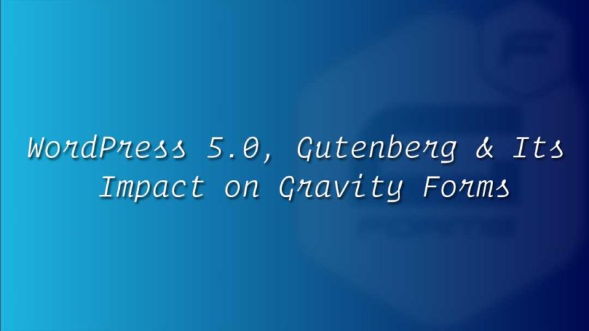 WordPress 5.0, Gutenberg & Its Impact on Gravity Forms WordPress 5.0, Gutenberg & Its Impact on Gravity Forms
